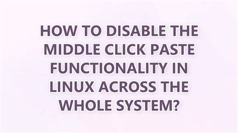 How To Disable The Middle Click Paste Functionality In Linux Across The