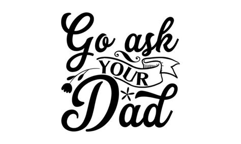 Premium Vector A Black And White Poster That Says Go Ask Your Dad