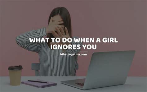 15 Ideas On What To Do When A Girl Ignores You What To Get My