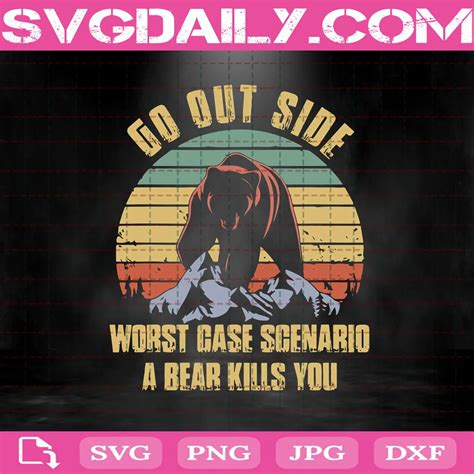 Go Out Side Wrost Case Scenario A Bear Kills You Svg Svgdaily Daily