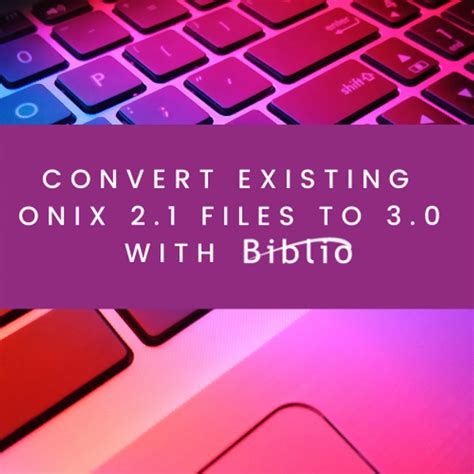 Convert Existing ONIX 2 1 Files To 3 0 With Biblio S ONIX Conversion Tool