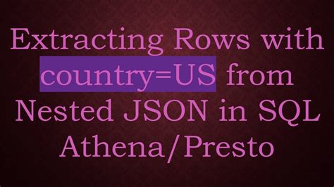 Extracting Rows With Countryus From Nested Json In Sql Athenapresto