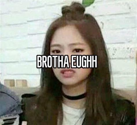 Brotha Eughh Pt2 Blackpink Memes Really Funny Pictures Blackpink