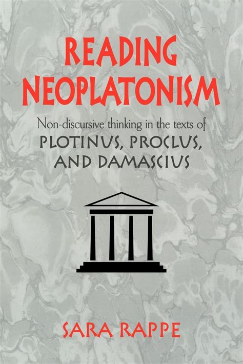 Reading Neoplatonism Non Discursive Thinking In The Texts Of Plotinus Proclus And Damascius