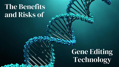 the benefits and risks of gene editing technology