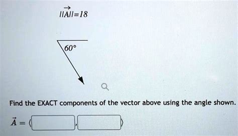 A⃗ 18 60 ∘find The Exact Components Of The Vector Above Using The