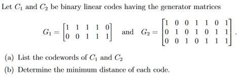 SOLVED Let C1 And C2 Be Binary Linear Codes Having The Generator Matrices G 8 1 0 And G2