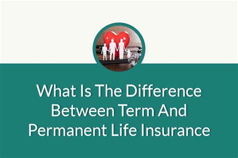 What Is The Difference Between Term And Permanent Life Insurance