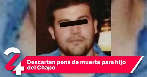 Descartan Pena De Muerte Para Hijo Del Chapo Noticias24siete