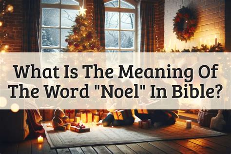 3 Things To Know About The Beautiful Noel Meaning In Bible