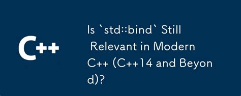 is `std bind` still relevant in modern c c 14 and beyond c php cn