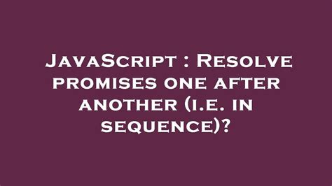 Javascript Resolve Promises One After Another Ie In Sequence Youtube
