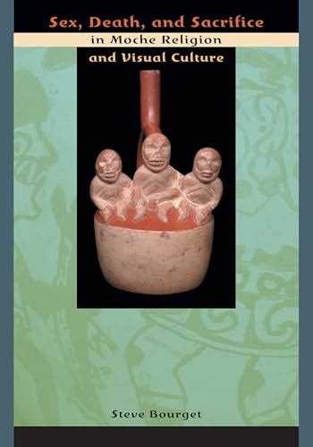 Sex Death And Sacrifice In Moche Religion And Visual Culture By Bourget Steve Very Good