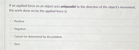 Solved If An Applied Force On An Object Acts Antiparallel To Chegg