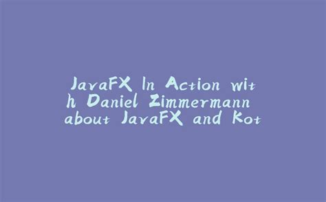 Javafx In Action With Daniel Zimmermann About Javafx And Kotlin 拾光赋