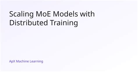 Scaling Moe Models With Distributed Training