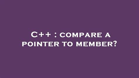 C Compare A Pointer To Member Youtube