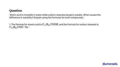Solved Steric Acid Is Insoluble In Water While Sodium Stearate Soap Is Soluble What Causes