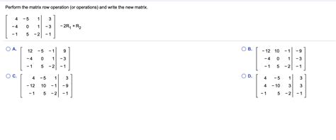 Solved Perform The Matrix Row Operation Or Operations And Chegg Com