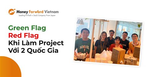 Green Flag Red Flag Khi Làm Project Với 2 Quốc Gia