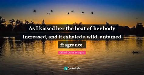 As I Kissed Her The Heat Of Her Body Increased And It Exhaled A Wild