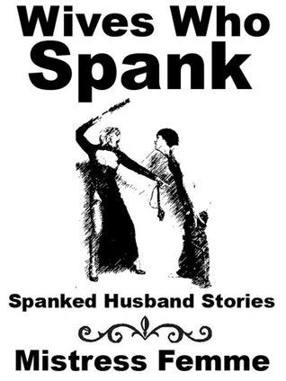 Wives Who Spank By Mistress Femme