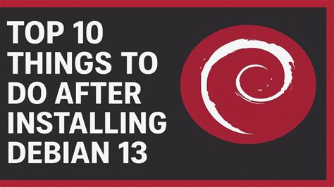 Top 10 Things To Do After Installing Debian 13