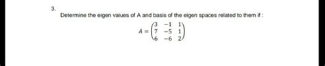 Solved 3 Determine The Eigen Values Of A And Basis Of The Chegg Com