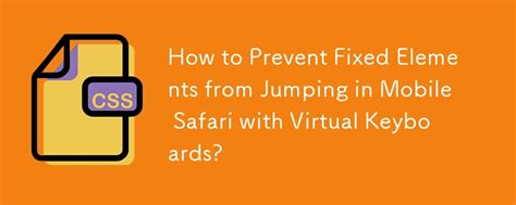How To Prevent Fixed Elements From Jumping In Mobile Safari With