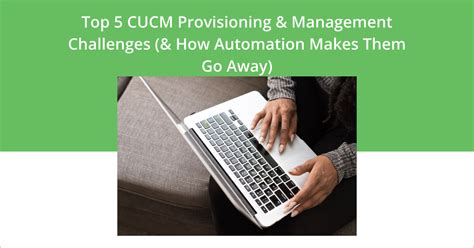 Top 5 Cucm Provisioning And Management Challenges