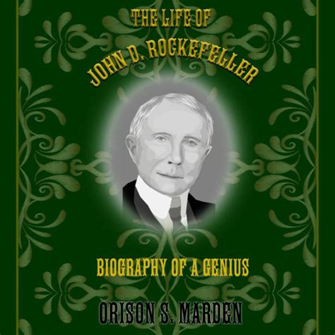 The Life Of John D Rockefeller Biography Of A Genius By Orison S