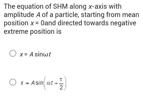 The Equation Of Shm Along X Axis With Amplitude A Of A Particle Starting