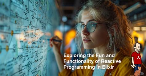 Exploring The Fun And Functionality Of Reactive Programming In Elixir