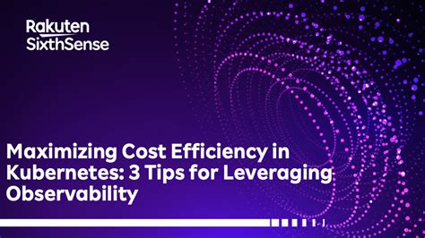 Maximizing Cost Efficiency In Kubernetes 3 Tips For Leveraging Observability