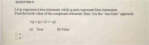 Solved QUESTION 5 Let p represent a true statement, while q | Chegg.com