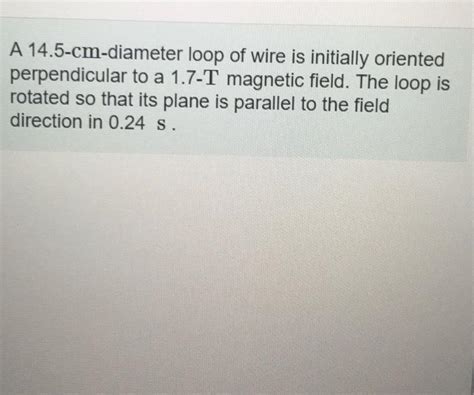 solved a 14 5 cm diameter loop of wire is initially oriented