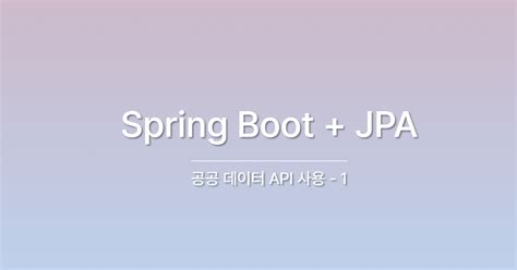 Spring Boot JPA 공공데이터 API를 DB에 저장해보자