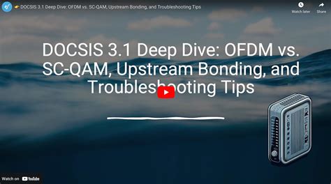 docsis 3 1 deep dive ofdm vs sc qam upstream bonding