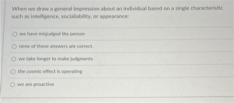 Solved When We Draw A General Impression About An Individual