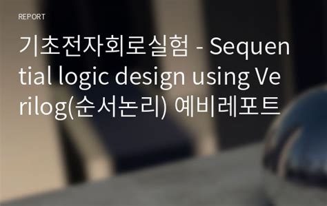 기초전자회로실험 Sequential Logic Design Using Verilog순서논리 예비레포트 레포트