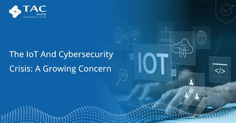 The Iot And Cybersecurity Crisis A Growing Concern Tac Security