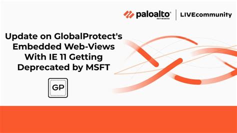 Update On Globalprotects Embedded Web Views With Ie 11 Getting Deprecated By Msft Palo Alto