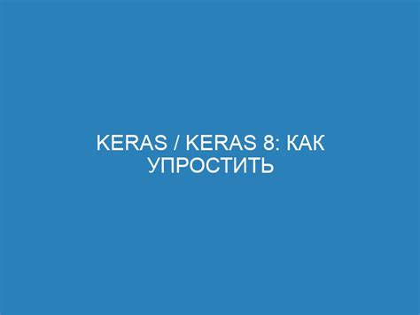 Блог Keras keras как упростить машинное обучение Особенности библиотеки apipython ru