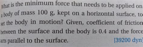 [answered] What Is The Minimum Force That Needs To Be Applied On A Body