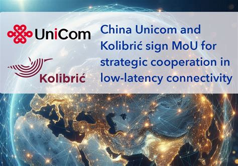 China Unicom Europe And Kolibric Sign Mou For Low Latency Connectivity