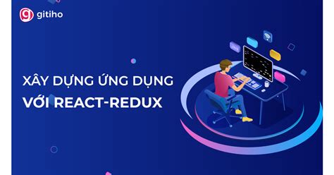 xây dựng ứng dụng react redux