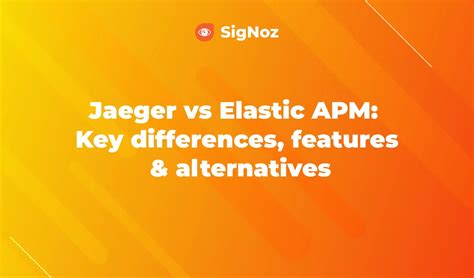 Jaeger Vs Elastic Apm Key Differences Features And Alternatives Signoz