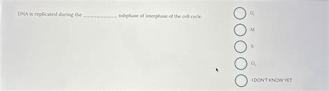 Solved Dna Is Replicated During The Subphase Of Interphase