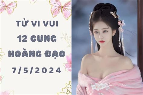 Tử Vi Vui 12 Cung Hoàng đạo Thứ 3 Ngày 7 5 Xử Nữ Cần Mạnh Dạn Hơn Bọ