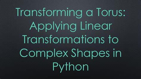 Transforming A Torus Applying Linear Transformations To Complex Shapes In Python Youtube
